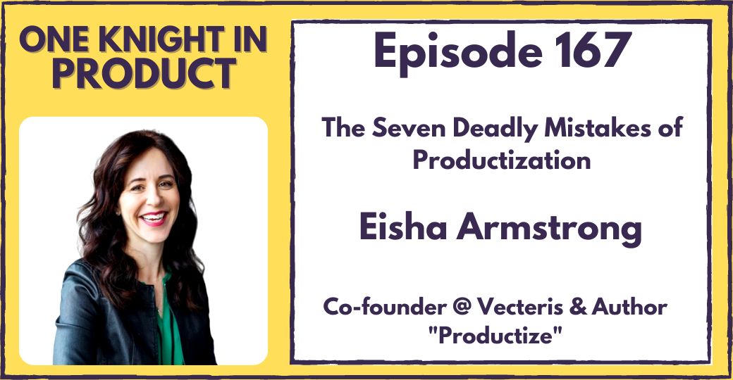 One Knight in Product - The Seven Deadly Mistakes of Productization (with Eisha Armstrong, Co ...